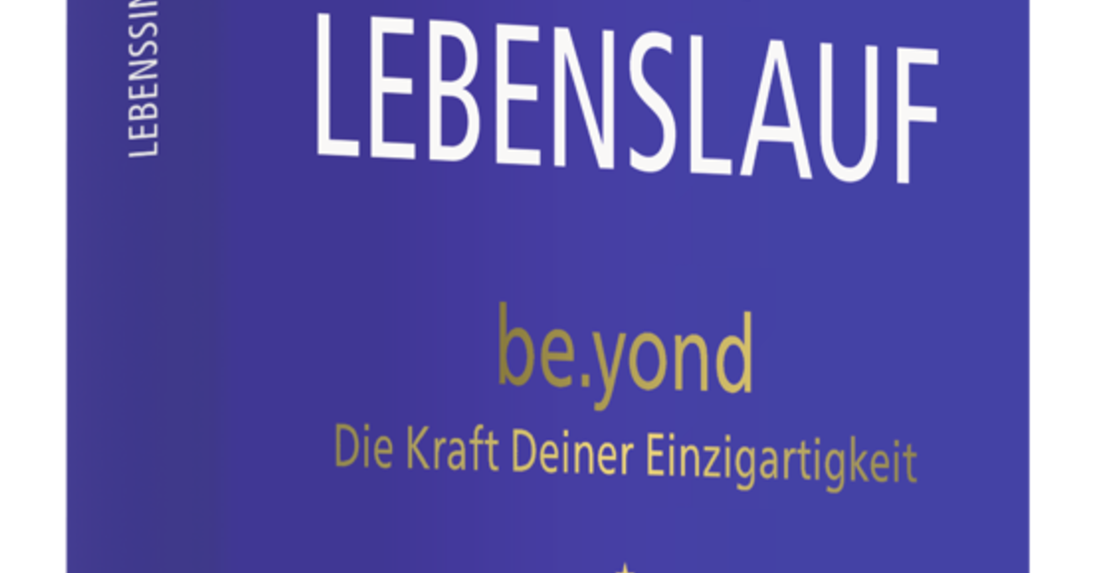 Lebenssinn statt Lebenslauf - be.yond: Die Kraft Deiner Einzigartigkeit