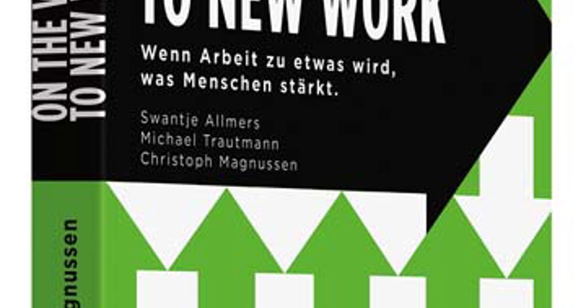 On the Way to New Work – Wenn Arbeit zu etwas wird, das Menschen stärkt