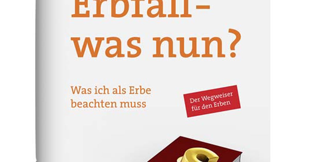 Erbfall – was nun? Ein Leitfaden, was man als Erbe beachten sollte